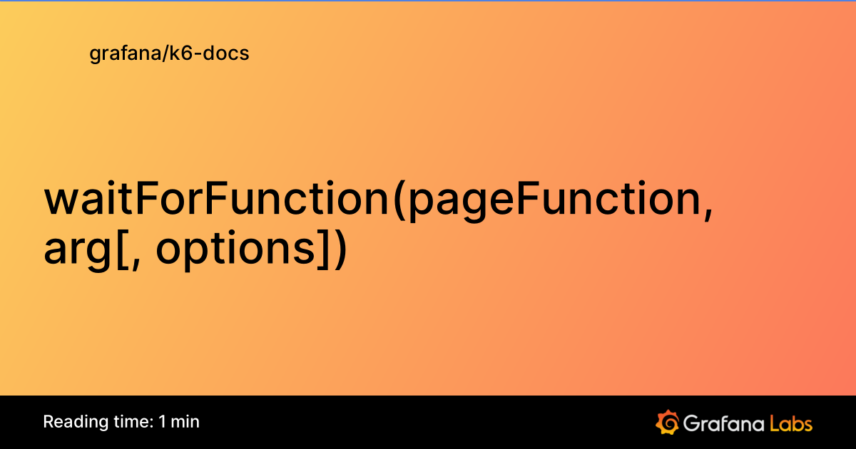 waitForFunction(pageFunction, arg[, options]) | Grafana k6 documentation